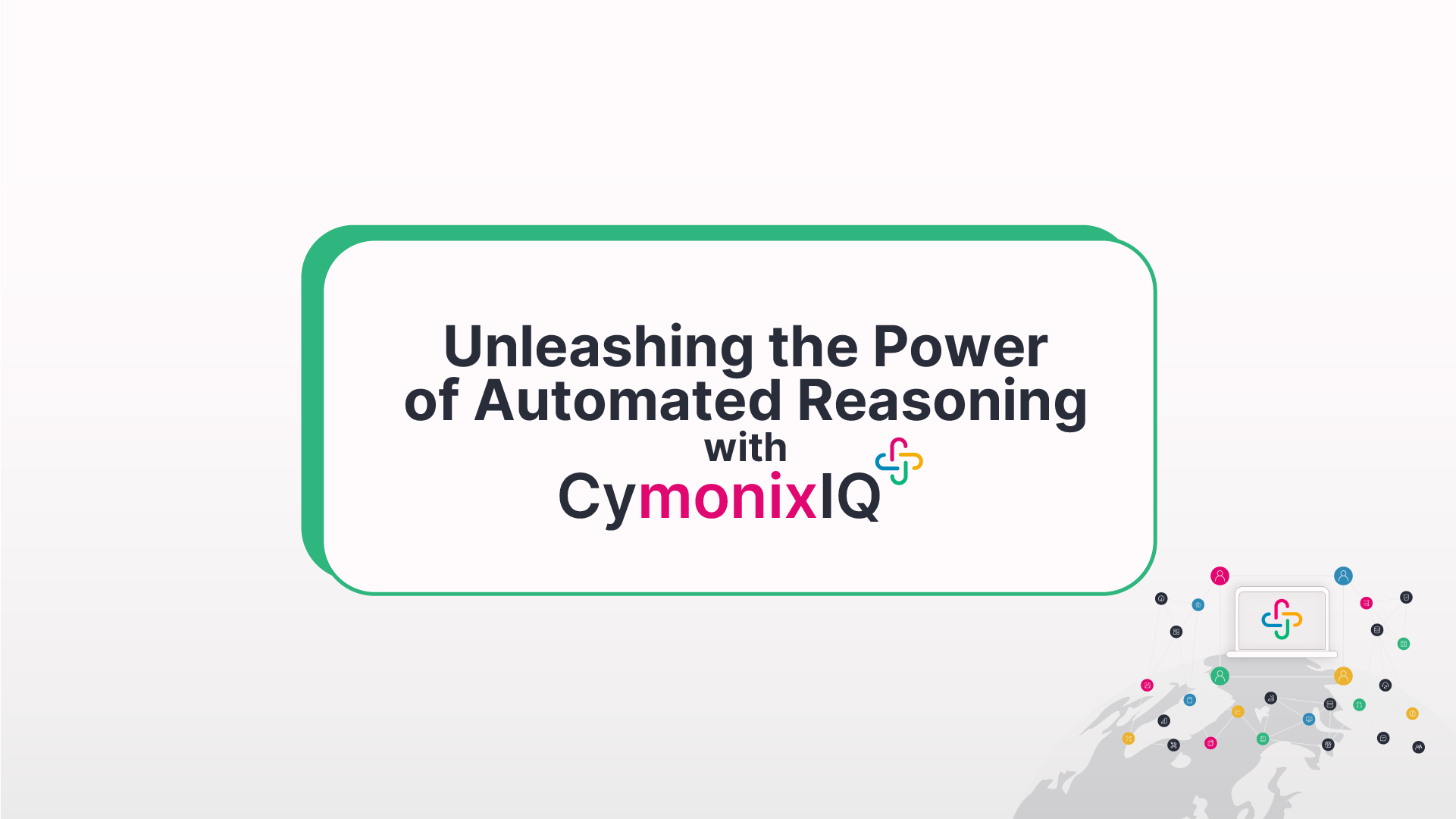 Unleashing The Power Of Automated Reasoning With CymonixIQ+ Unleashing The Power Of Automated Reasoning With CymonixIQ+