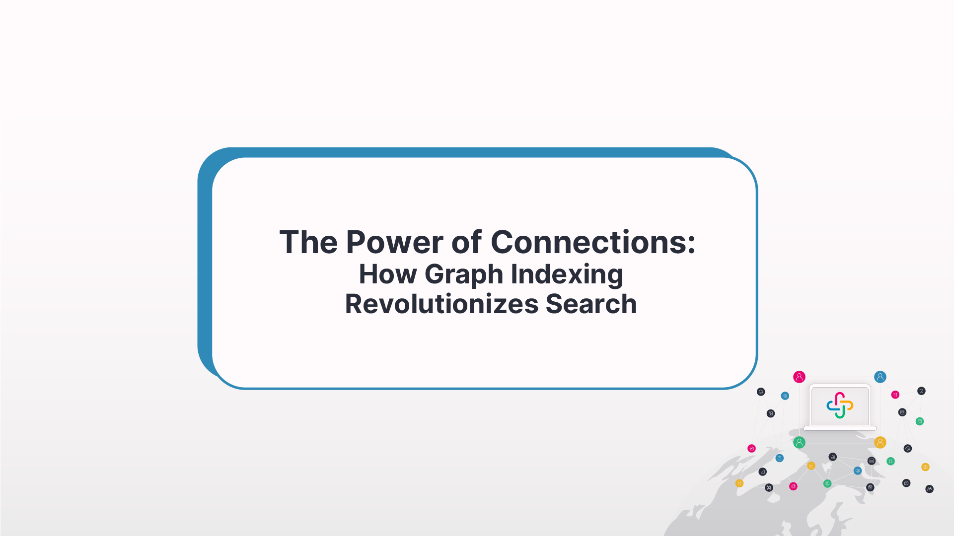 The Power of Connections: How Graph Indexing Revolutionizes Search The Power of Connections: How Graph Indexing Revolutionizes Search